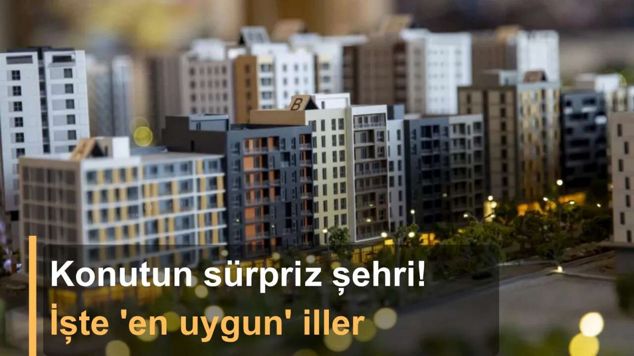 Konutta en ucuz iller belli oldu: Listede sürpriz şehirler var